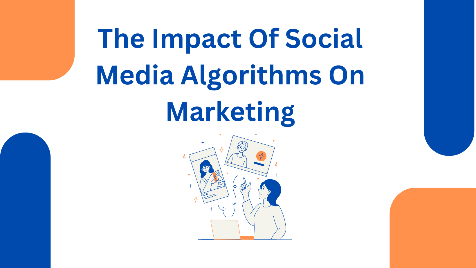 The Impact Of Social Media Algorithms On Marketing